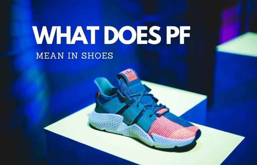 What Does PF Mean In Shoes Some Notices For Buyers