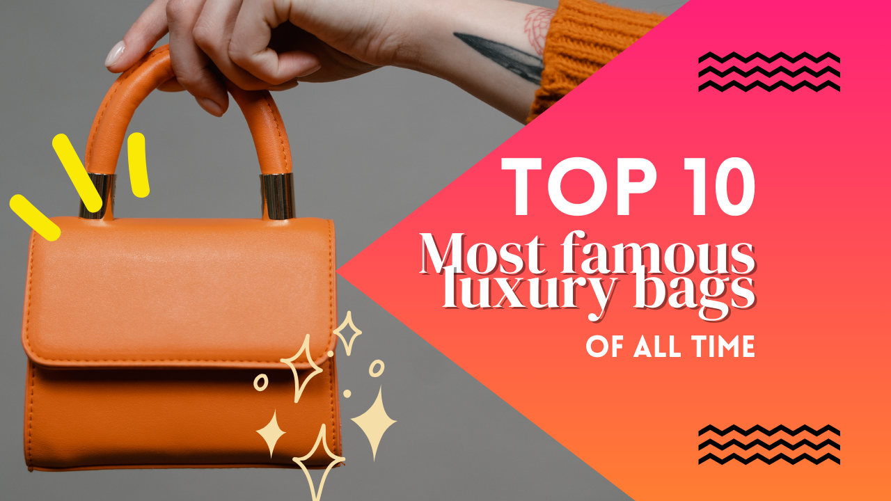 Top 10 most famous luxury bags of all time